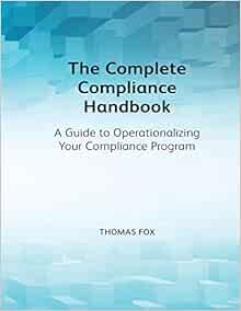 The Complete Compliance Handbook: A Guide to Operationalizing Your ...