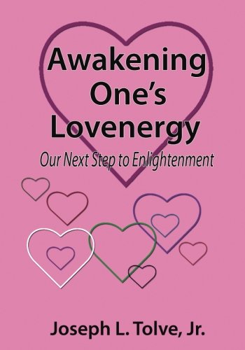 Awakening One's Lovenergy: Our Next Step to Enlightenment: Tolve jr ...