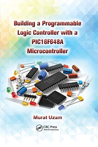 Building a Programmable Logic Controller with a PIC16F648A Microcontroller: Uzam, Murat ...