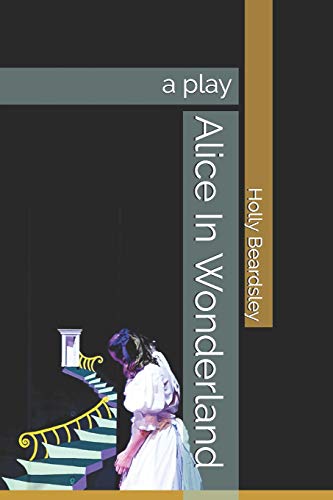Alice In Wonderland: a play (Holly Beardsley Plays): Beardsley, Holly M ...