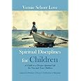 Spiritual Disciplines for Children: A Guide to a Deeper Spiritual Life ...