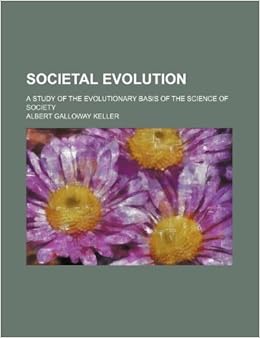 Societal Evolution; A Study of the Evolutionary Basis of the Science of ...