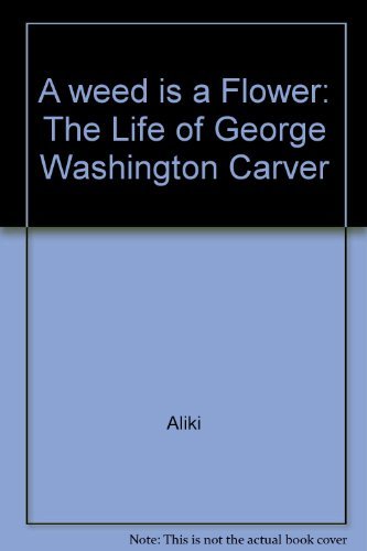 A weed is a Flower: The Life of George Washington Carver (Reading Level ...