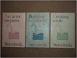 Stanislavski: An Actor Prepares ; Building a Character ; Creating a ...