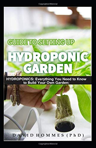 Buy GUIDE TO SETTING UP HYDROPONIC GARDEN: HYDROPONICS: Everything You need To Know to Build ...
