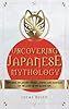 Uncovering Japanese Mythology: Exploring the Ancient Stories, Legends ...