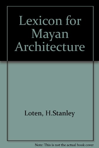 Lexicon for Maya Architecture (Archaeology monograph): Loten, H Stanley ...