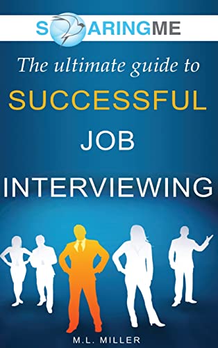 SoaringME The Ultimate Guide to Successful Job Interviewing: Miller, M. L.: 9781956874099 ...
