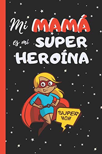 MI MAMA ES MI SUPERHEROÍNA: CUADERNO 6" X 9". 120 Pgs. DÍA DE LA MADRE. DIARIO, CUADERNO DE ...