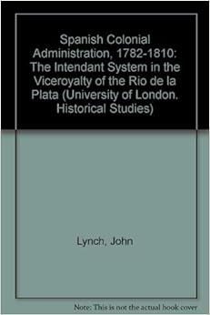 Amazon.com: Spanish Colonial Administration, 1782-1810: The Intendant ...