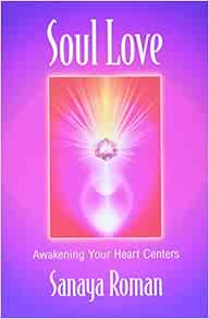 Soul Love: Awakening Your Heart Centers (Sanaya Roman): Roman, Sanaya ...
