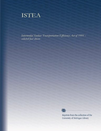 ISTEA: Intermodal Surface Transportation Efficiency Act of 1991 ...
