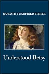 Understood Betsy: Dorothy Canfield Fisher: 9781495446979: Amazon.com: Books