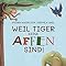 Weil Tiger keine Affen sind!: Jeder ist begabt, talentiert und ...