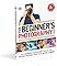 The Beginner's Photography Guide: The Ultimate Step-by-Step Manual for ...