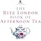 The Ritz London Book of Afternoon Tea: The Art and Pleasures of Taking ...