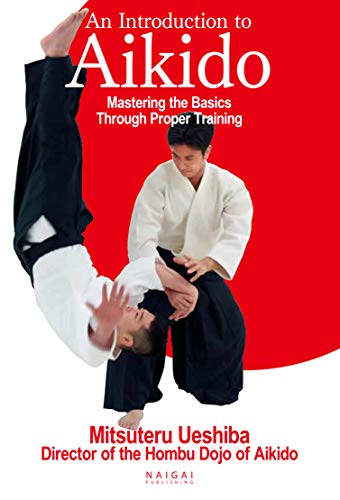 An Introduction to Aikido Mastering the Basics Through Proper Training ...