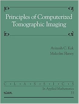 Principles of Computerized Tomographic Imaging (Classics in Applied Mathematics, Series Number ...