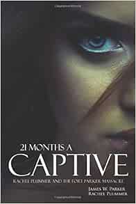 21 Months a Captive: Rachel Plummer and the Fort Parker Massacre ...