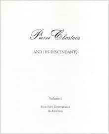 Pierre Chastain and His Descendants (Volume I: First Five Generations ...