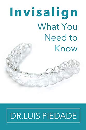 Invisalign: What You Need to Know: Piedade, Dr. Luis: 9781365349508: Books