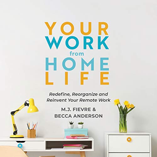 Your Work from Home Life: Redefine, Reorganize and Reinvent Your Remote Work (Tips for Building ...