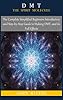 DMT: THE SPIRIT MOLECULE: The Complete Simplified Beginners Introductory and Step-by-Step Guide ...