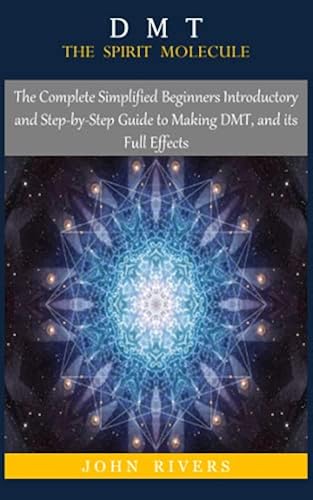 DMT: THE SPIRIT MOLECULE: The Complete Simplified Beginners ...