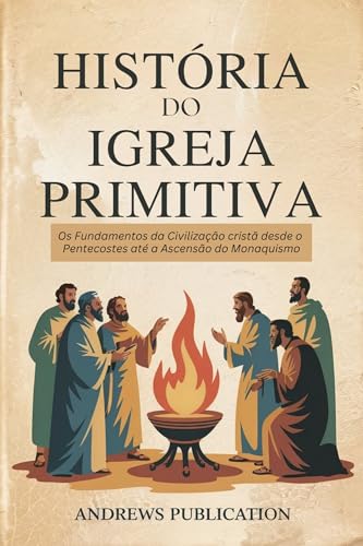 História do Igreja Primitiva: Os Fundamentos da Civilização cristã ...