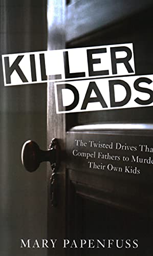 Killer Dads: The Twisted Drives that Compel Fathers to Murder Their Own ...