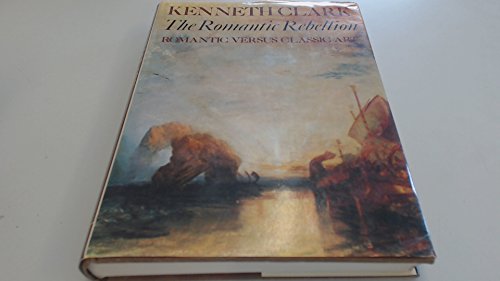 The Romantic Rebellion: Romantic Versus Classic Art: Clark, Kenneth ...