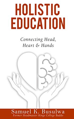 Holistic Education: Connecting Hands, Head & Heart: Busulwa, Samuel K ...