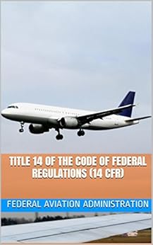 Title 14 of the Code of Federal Regulations (14 CFR), FAA, eBook ...