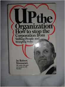 Up the Organization: How to Stop the Organization from Stifling People ...