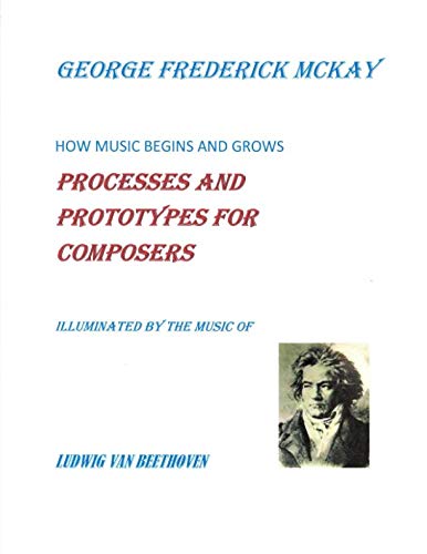 How Music Begins and Grows: Processes and Prototypes for Composers ...