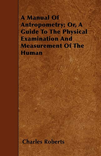 A Manual of Anthropometry; Or, A Guide to the Physical Examination and ...