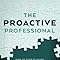 The Proactive Professional: How to Stop Playing Catch Up and Start ...