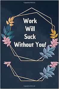 Work Will Suck Without You!: Blank Lined Journal Coworker Notebook ...