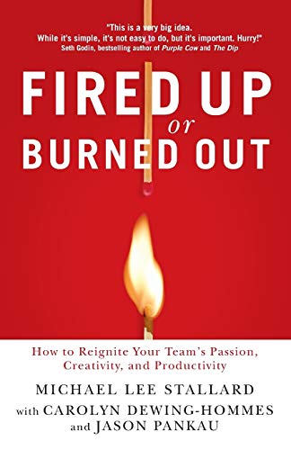 Fired Up or Burned Out: How to Reignite Your Team's Passion, Creativity ...