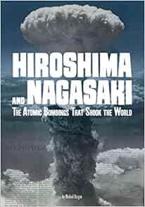 Hiroshima and Nagasaki: The Atomic Bombings that Shook the World ...