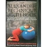 The Alexander Technique Birth Book: A Guide to Better Pregnancy ...