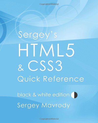 Sergey's HTML5 & CSS3 Quick Reference: Black & White Edition: Mavrody ...