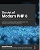 The Art of Modern PHP 8: Learn how to write modern, performant, and ...