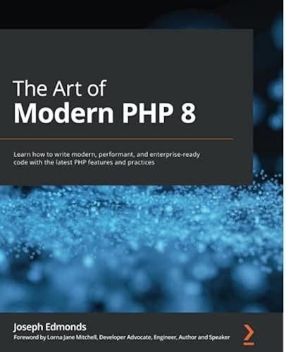 The Art of Modern PHP 8: Learn how to write modern, performant, and enterprise-ready code with ...