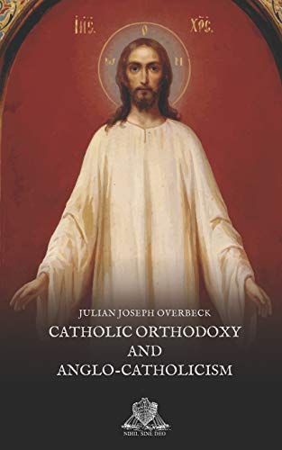 Catholic Orthodoxy and Anglo-Catholicism (Nihil Sine Deo): Overbeck ...