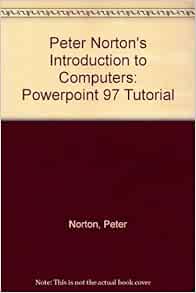 Peter Norton's Introduction to Computers: Powerpoint 97 Tutorial: Norton, Peter: 9780028043487 ...