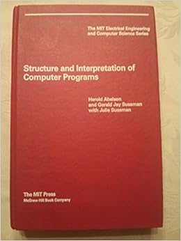 Structure and Interpretation of Computer Programs (MIT Electrical Engineering and Computer ...