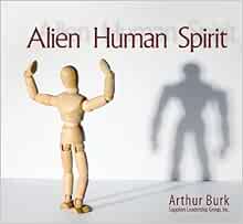 Alien Human Spirit: Arthur Burk: 9781931640664: Books - Amazon