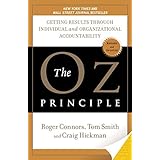 The Oz Principle: Getting Results Through Individual and Organizational ...