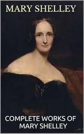 Mary Shelley: Complete Edition With Works Including, Frankenstein, The ...